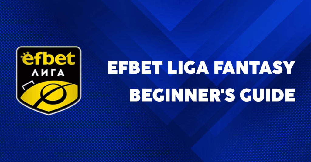 Efbet Liga Fantasy Beginner's Guide - History, Rules, DGW 9 Picks and More